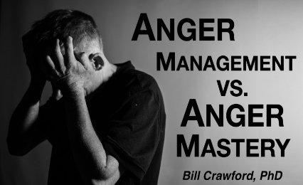 Anger Management vs. Anger Mastery! | Bill Crawford, Ph.D. | 2025
