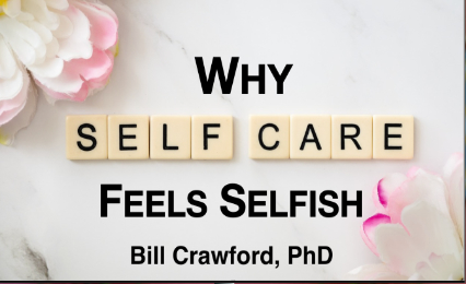 Why Self Care Feels Selfish Bill Crawford Ph D 2025