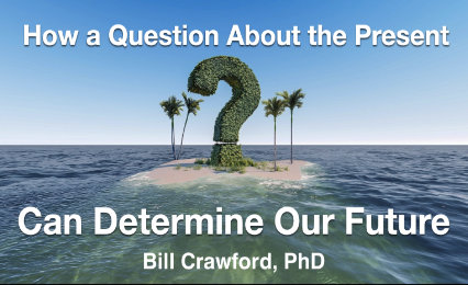 How a Question About Today Can Impact Our Future | Bill Crawford, PhD ...