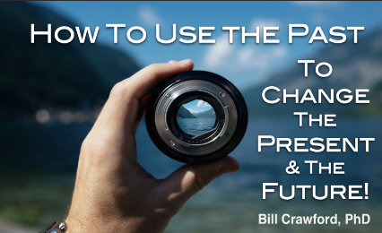 How to Use the Past to Change the Present & the Future! | Bill Crawford ...